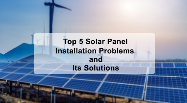 Top 5 Solar Panel Installation Problems and Its Solutions | Solarclue